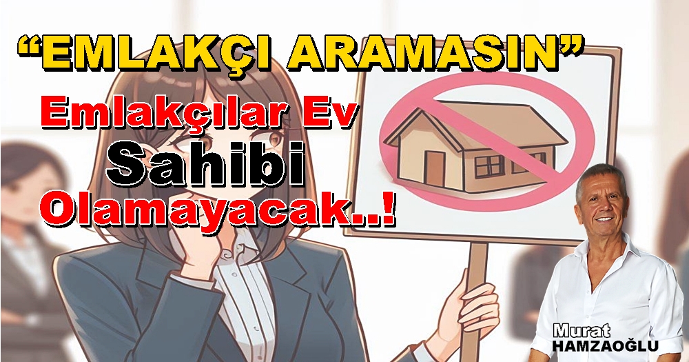 “EMLAKÇI ARAMASIN” Emlakçılar EV SAHİBİ olamayacak